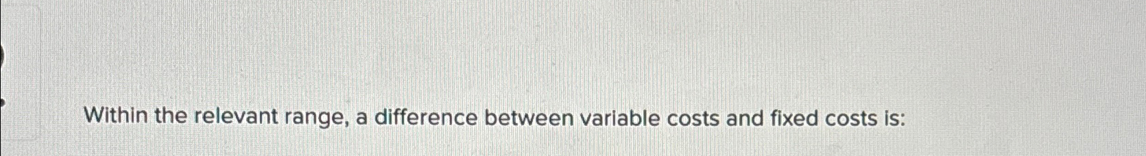 Solved Within the relevant range, a difference between | Chegg.com