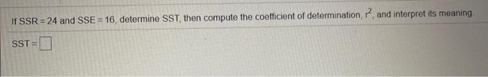 Solved If Ssr 24 And Sse 16 Determine Sst Then Compute
