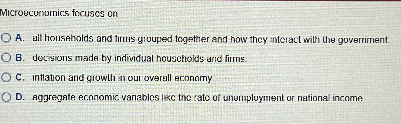 Solved Microeconomics focuses onA. ﻿all households and firms | Chegg.com