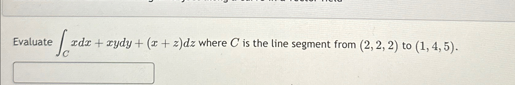 Solved Evaluate ∫C﻿xdx+xydy+(x+z)dz ﻿where C ﻿is the line | Chegg.com