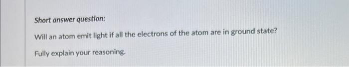 Solved Short answer question: Will an atom emit light if all | Chegg.com
