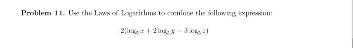 Solved Problem 11. Use the Laws of Logarithms to combine the | Chegg.com