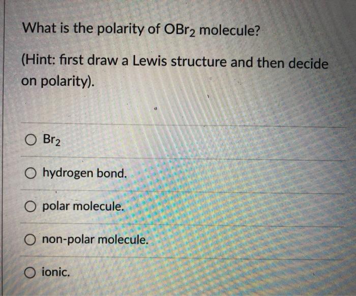 Solved What is the polarity of OBr2 molecule? (Hint: first | Chegg.com
