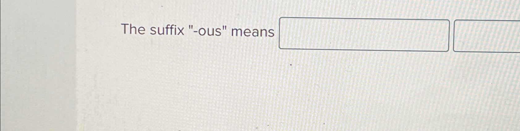 Solved The suffix "-ous" means | Chegg.com