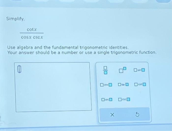 Solved Simplify. cotx Cost CSCX Use algebra and the | Chegg.com