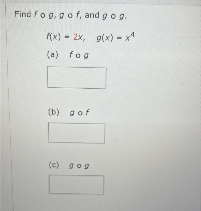 Solved Find f∘g,g∘f, and g∘g. f(x)=2x,g(x)=x4 (a) f∘gWrite | Chegg.com