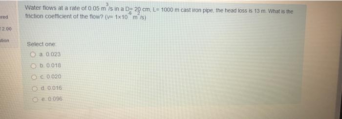 Solved Water flows at a rate of 0.05 m is in a D=20 cm, L= | Chegg.com