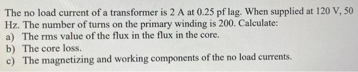 Solved The no load current of a transformer is 2 A at 0.25pf | Chegg.com