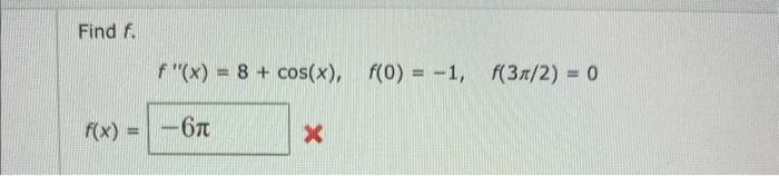 Solved Find f. f(x)=f′′(x)=8+cos(x),f(0)=−1,f(3π/2)=0x | Chegg.com