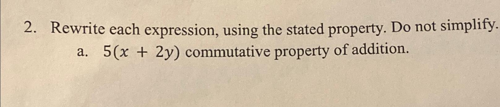 Solved Rewrite each expression, using the stated property. | Chegg.com