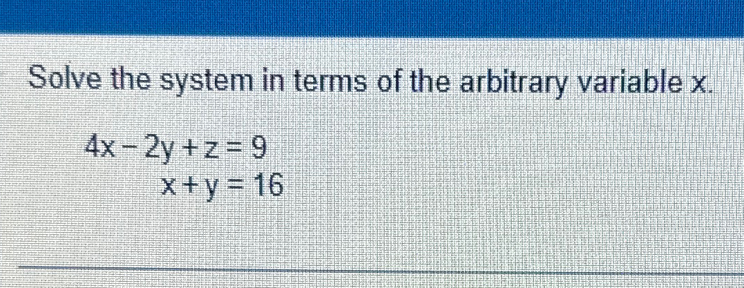 Solved Solve the system in terms of the arbitrary variable | Chegg.com