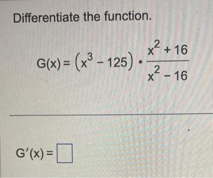Solved Differentiate the function. G(x)=(x3−125)⋅x2−16x2+16 | Chegg.com