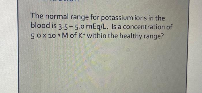 Solved The normal range for potassium ions in the blood is | Chegg.com