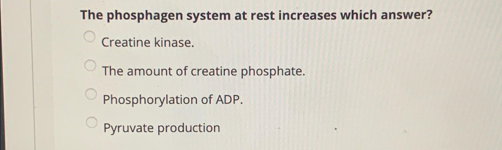Solved The phosphagen system at rest increases which | Chegg.com
