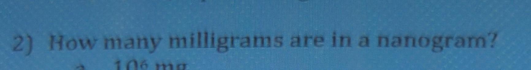 Solved 2) How many milligrams are in a nanogram? | Chegg.com