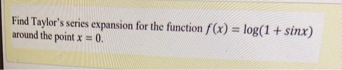 Solved Find Taylor's series expansion for the function f(x) | Chegg.com