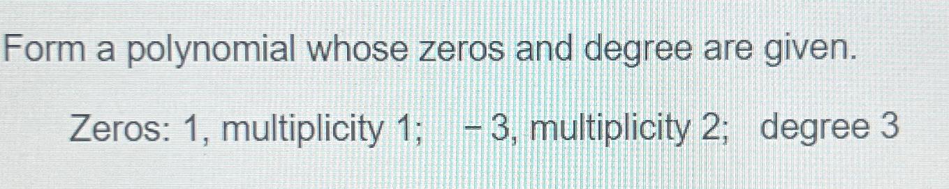 Solved Form a polynomial whose zeros and degree are | Chegg.com