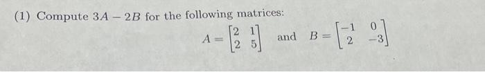Solved (1) Compute 3A−2B for the following matrices: | Chegg.com