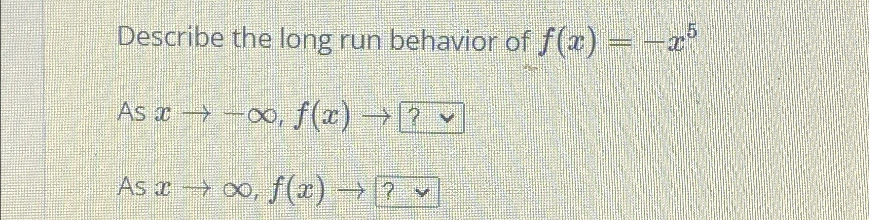 Solved Describe the long run behavior of f(x)=-x5As | Chegg.com