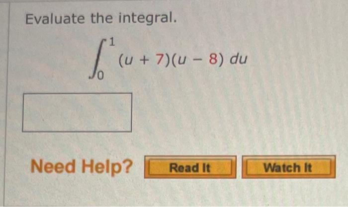 Solved Evaluate the integral. ∫01(u+7)(u−8)du | Chegg.com