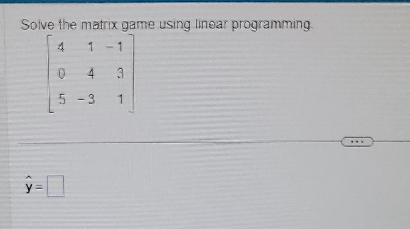 Solved Solve the matrix game using linear programming | Chegg.com