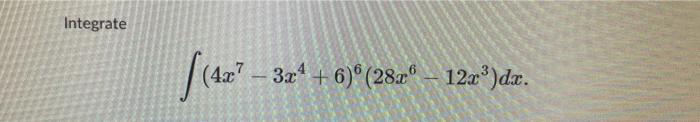 Solved Integrate (12 3x4 + 6) Ⓡ (28x® – 12x*)dx. | Chegg.com