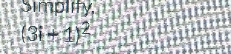 Solved simplify.(3i+1)2 | Chegg.com