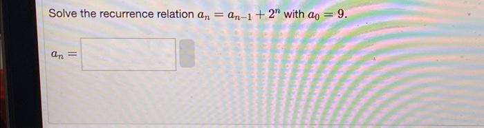 Solved Solve the recurrence relation an=an−1+2n with a0=9. | Chegg.com