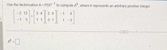 Solved Use the factorization A=PDP−1 to compute Ak, where k | Chegg.com