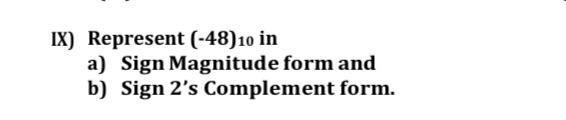 Solved IX) Represent (-48)10 in a) Sign Magnitude form and | Chegg.com