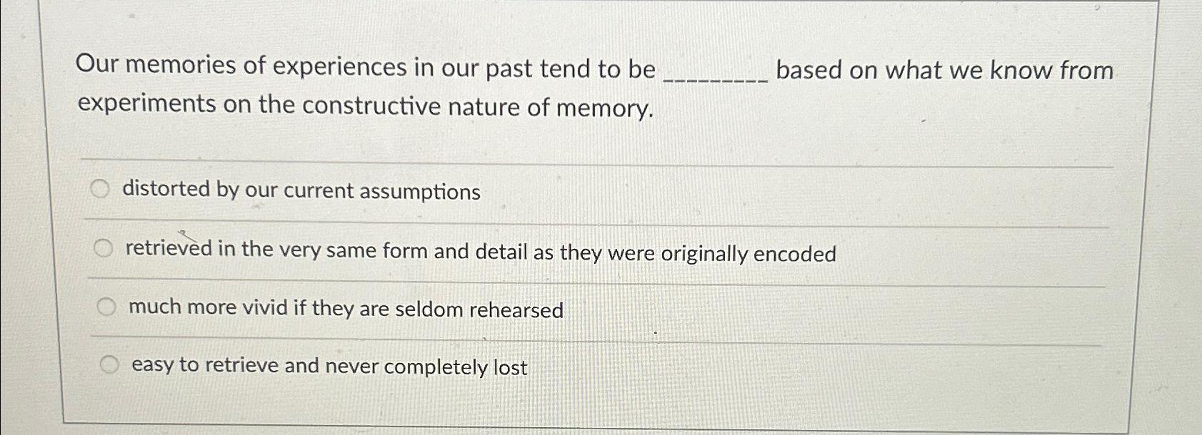 Solved Our memories of experiences in our past tend to be | Chegg.com