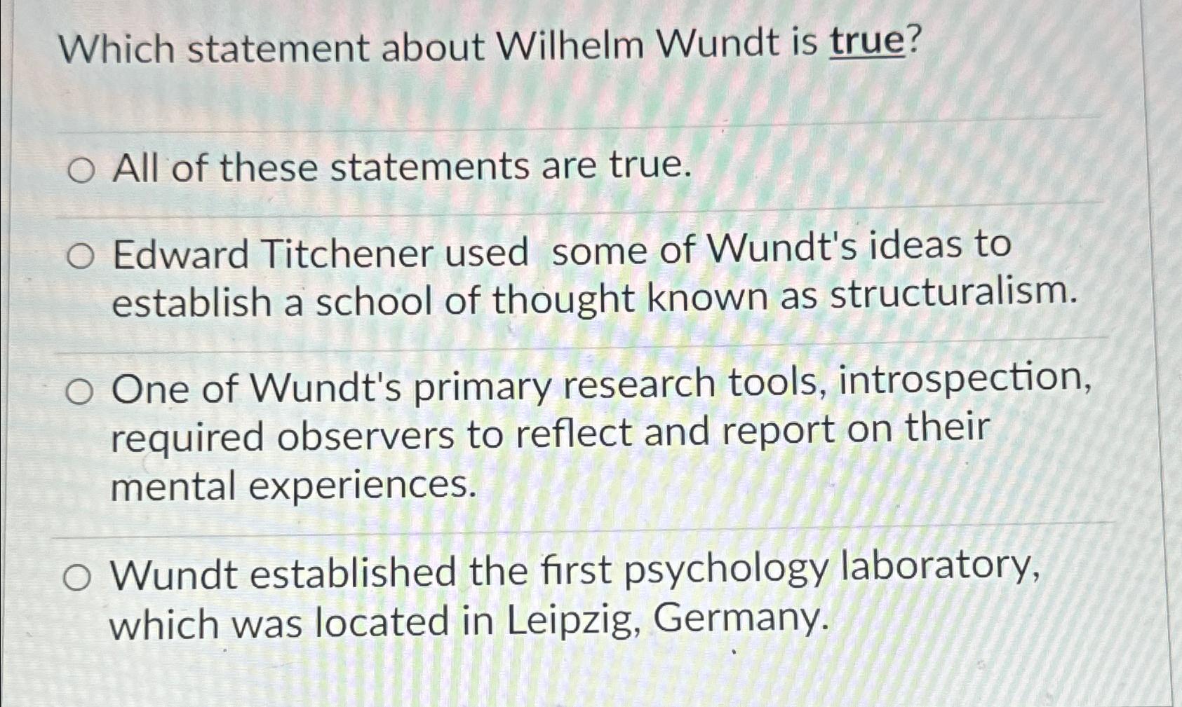 Solved Which statement about Wilhelm Wundt is true?All of | Chegg.com