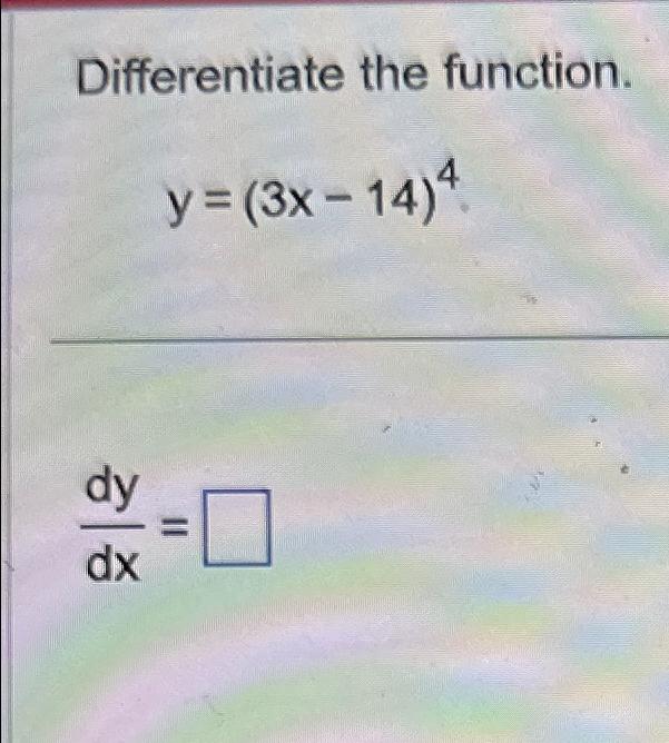 Solved Differentiate the function.y=(3x-14)4dydx= | Chegg.com