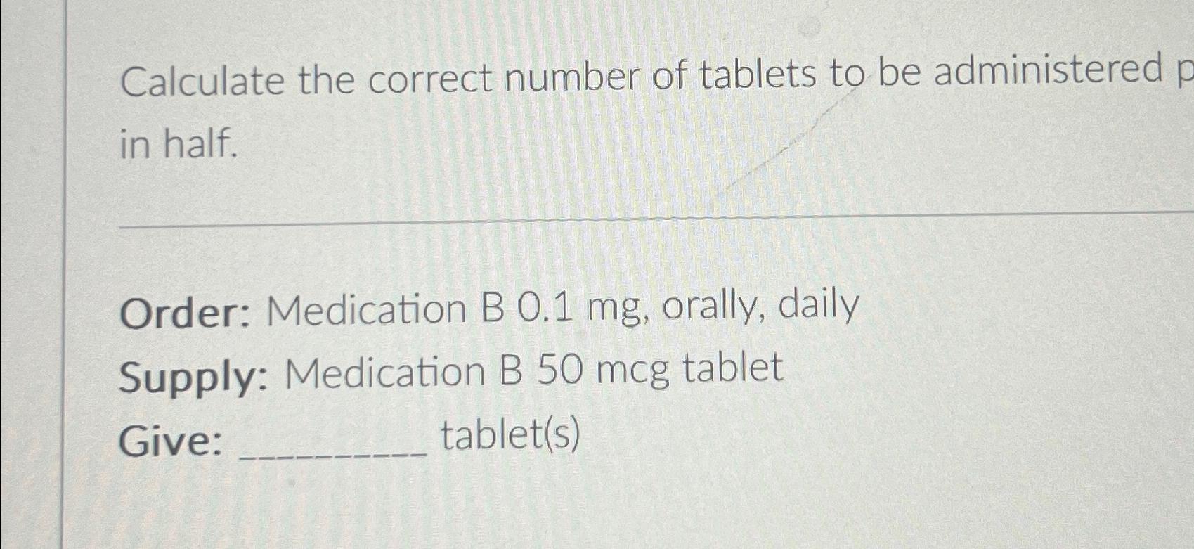Solved Calculate the correct number of tablets to be | Chegg.com