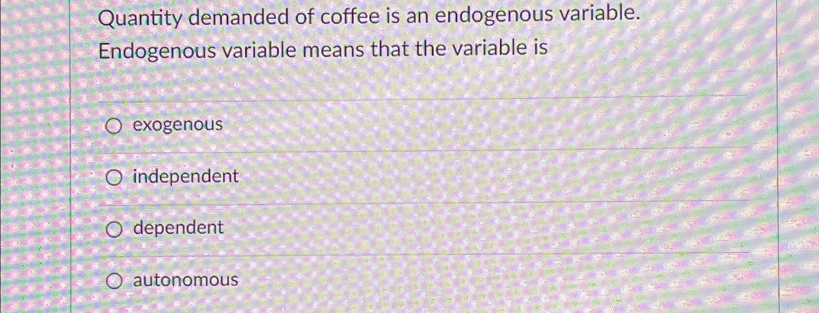 Solved Quantity demanded of coffee is an endogenous | Chegg.com