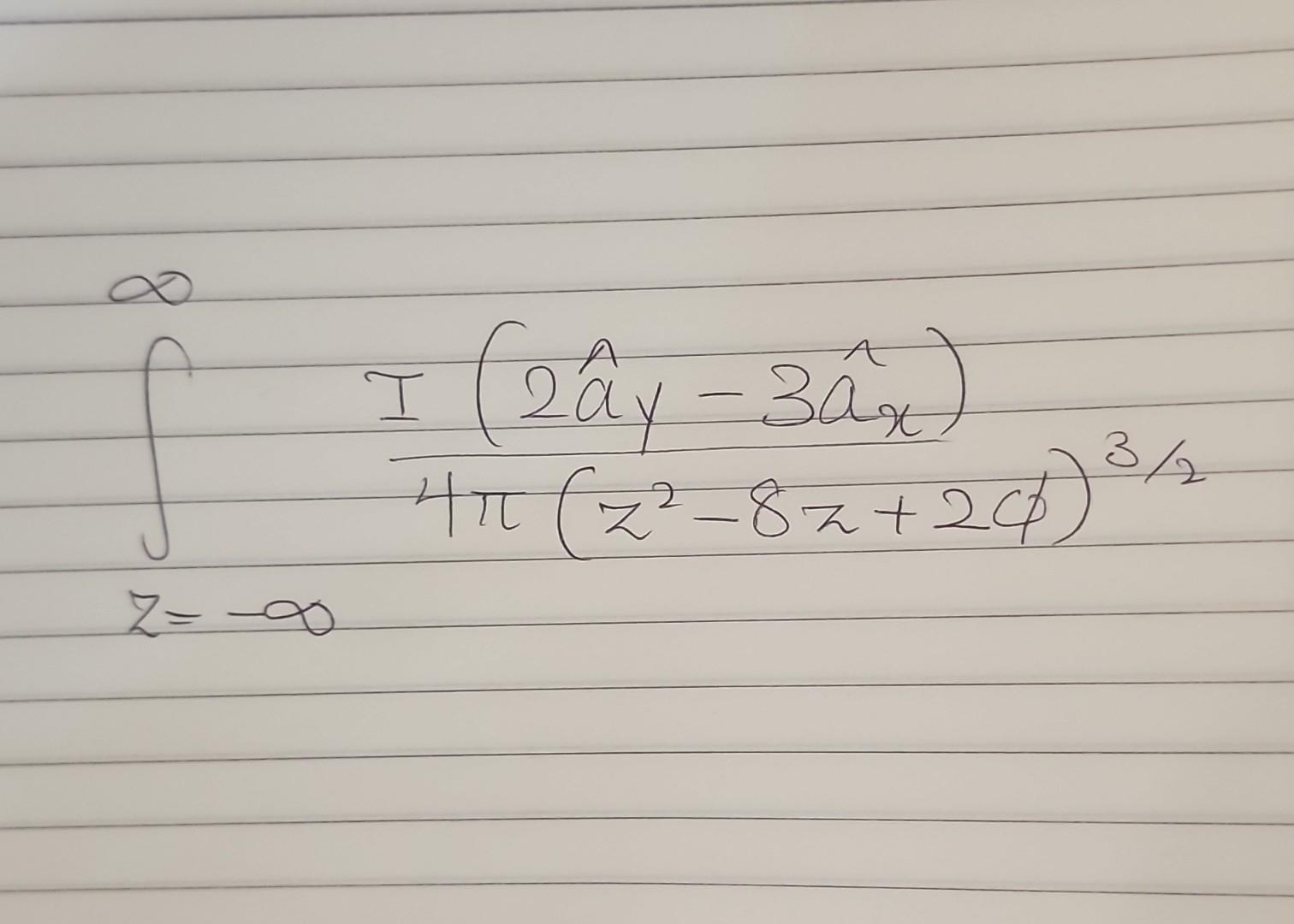 Solved ∫z=−∞4π(z2−8z+2ϕ)3/2I(2a^y−3a^x) | Chegg.com