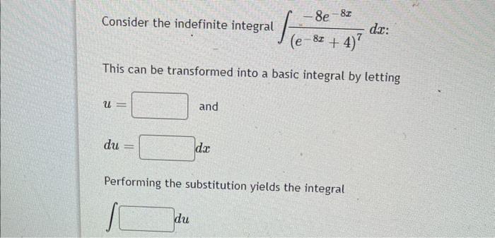 Solved Consider the indefinite integral ∫(e−8x+4)7−8e−8xdx : | Chegg.com