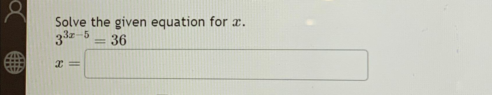 Solved Solve the given equation for x.33x-5=36x= | Chegg.com