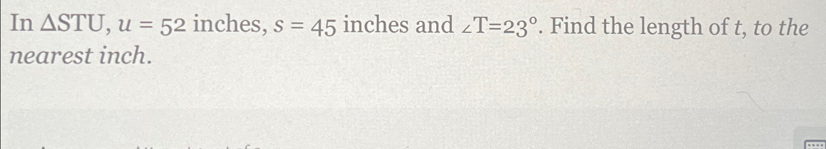 Solved In ????STU,u=52 ﻿inches, s=45 ﻿inches and ??T=23°. | Chegg.com