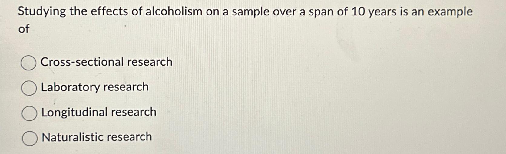 Solved Studying the effects of alcoholism on a sample over a | Chegg.com