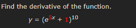 Solved Find the derivative of the function.y=(e5x+1)10 | Chegg.com