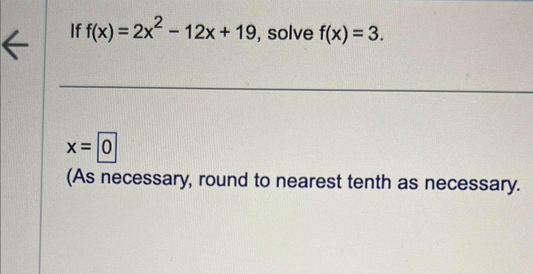 Solved If f(x)=2x2-12x+19, solve f(x)=3x=0(As necessary, | Chegg.com Solved If f(x)=2x2-12x+19, solve f(x)=3x=0(As necessary, | Chegg.com