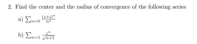 Solved 2. Find the center and the radius of convergence of | Chegg.com
