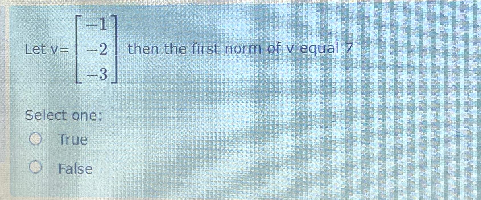 Solved Let v=[-1-2-3] ﻿then the first norm of v ﻿equal | Chegg.com