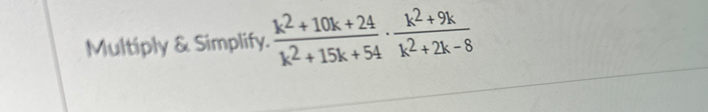 Solved Multiply & Simplify. k2+10k+24k2+15k+54*k2+9kk2+2k-8 | Chegg.com
