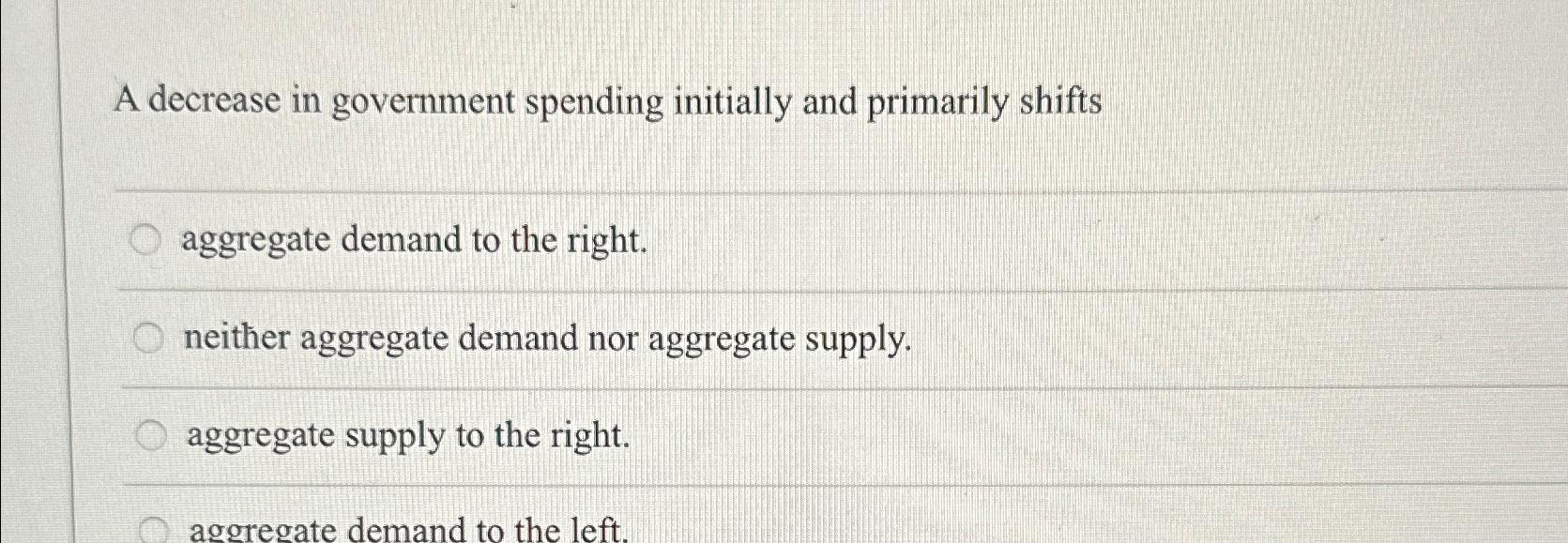 Solved A decrease in government spending initially and | Chegg.com
