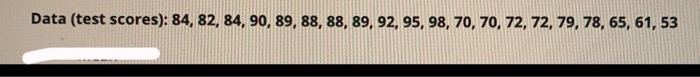 Solved Data (test scores): 84, 82, 84, 90, 89, 88, 88, 89, | Chegg.com
