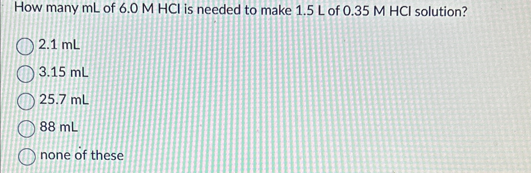 Solved How many mL ﻿of 6.0MHCl ﻿is needed to make 1.5L ﻿of | Chegg.com