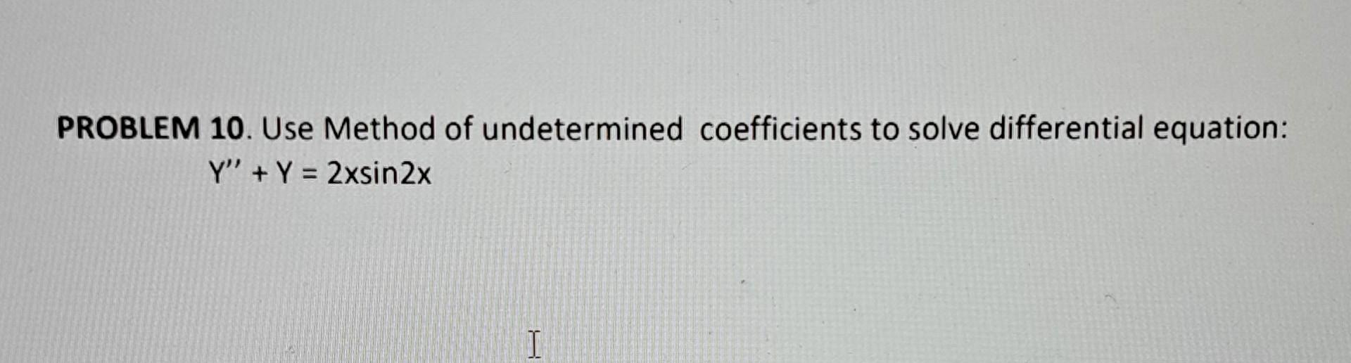 Solved PROBLEM 10. Use Method of undetermined coefficients | Chegg.com