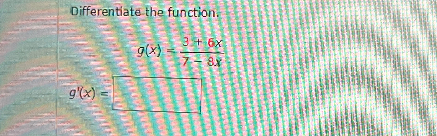Solved Differentiate the function.g(x)=3+6x7-8xg'(x)= | Chegg.com
